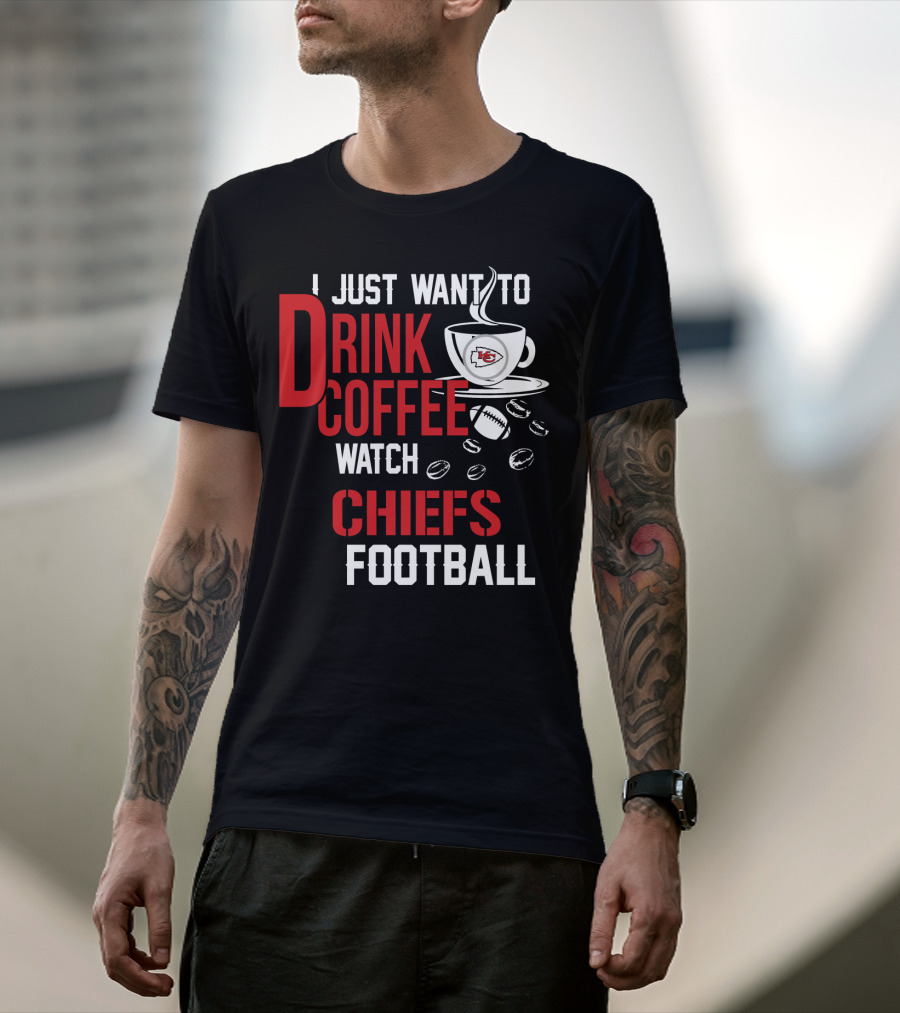 I Just Want To Drink Coffee Watch Chiefs Football T-Shirt