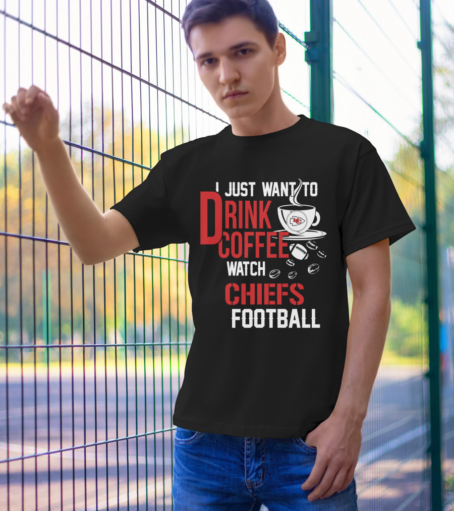 I Just Want To Drink Coffee Watch Chiefs Football T-Shirt