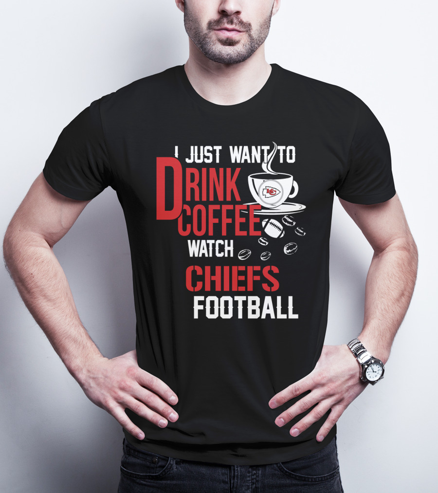 I Just Want To Drink Coffee Watch Chiefs Football T-Shirt