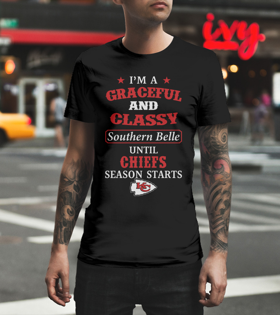 I'm A Graceful And Classy Southern Belle Until Chiefs Season Starts Kc Chiefs T-Shirt