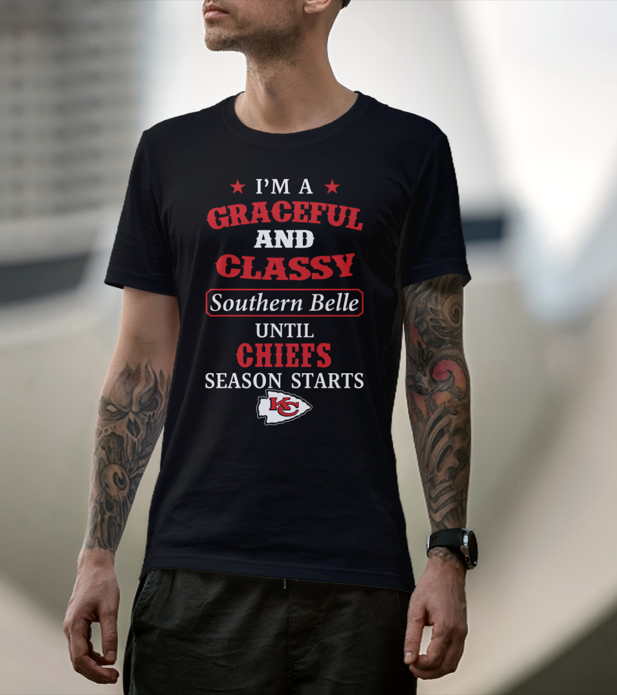 I'm A Graceful And Classy Southern Belle Until Chiefs Season Starts Kc Chiefs T-Shirt