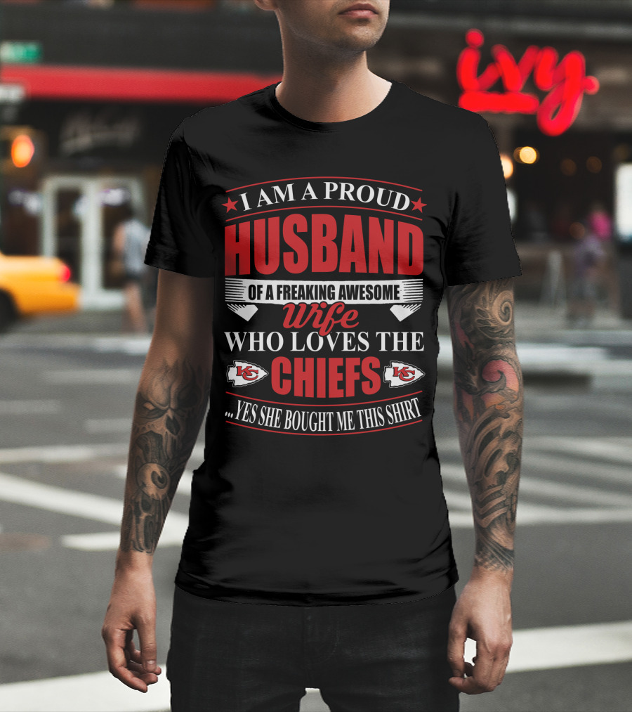 I Am A Proud Husband Of A Freaking Awesome Wife Who Loves The Chiefs Yes She Bought Me This T-Shirt