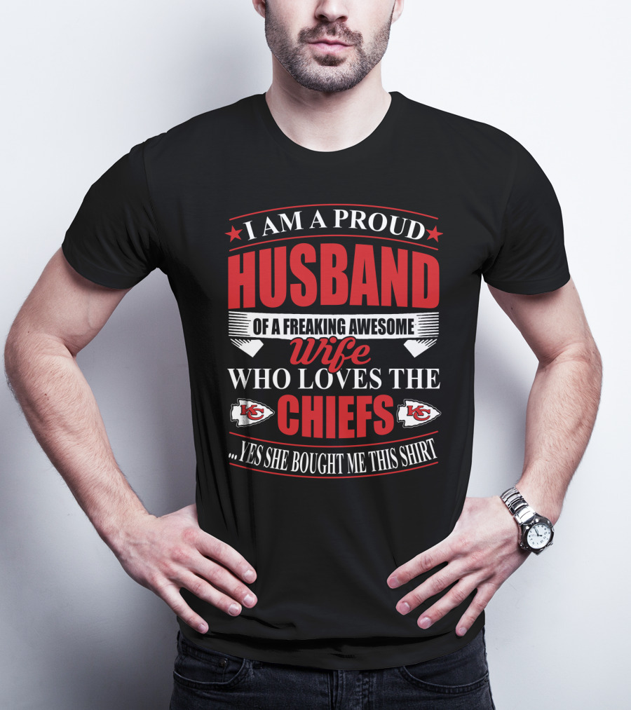 I Am A Proud Husband Of A Freaking Awesome Wife Who Loves The Chiefs Yes She Bought Me This T-Shirt