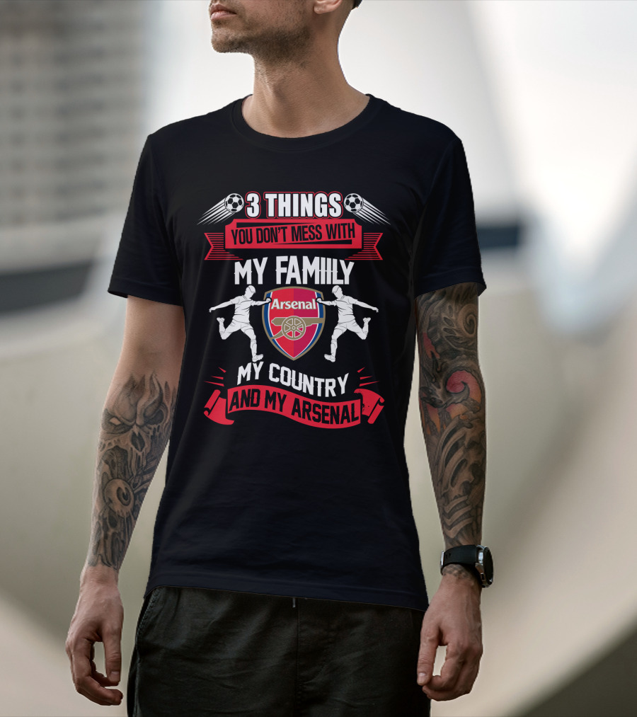 Things You Don't Mess With My Family My Country And My Arsenal T-Shirt