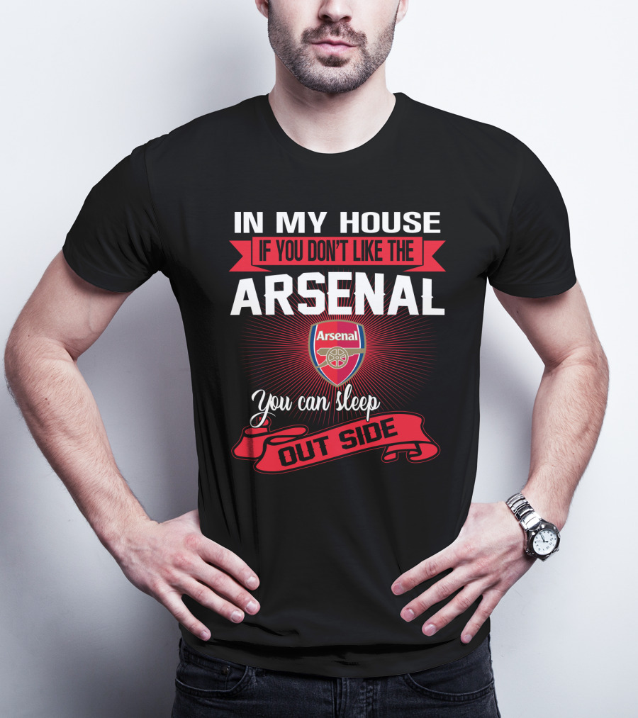 In My House If You Don't Like The Arsenal You Can Sleep Outside T-Shirt
