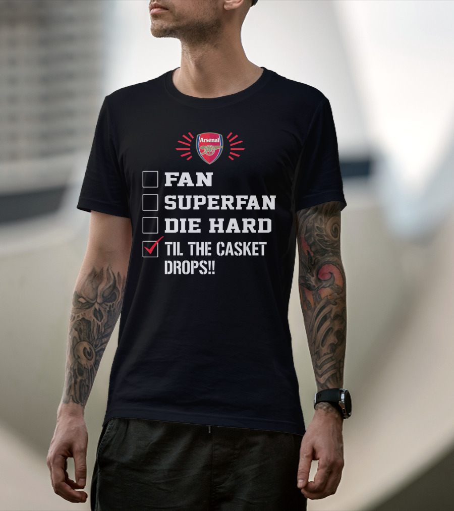 Arsenal Fan Superfan Die Hard Til The Casket Drops T-Shirt