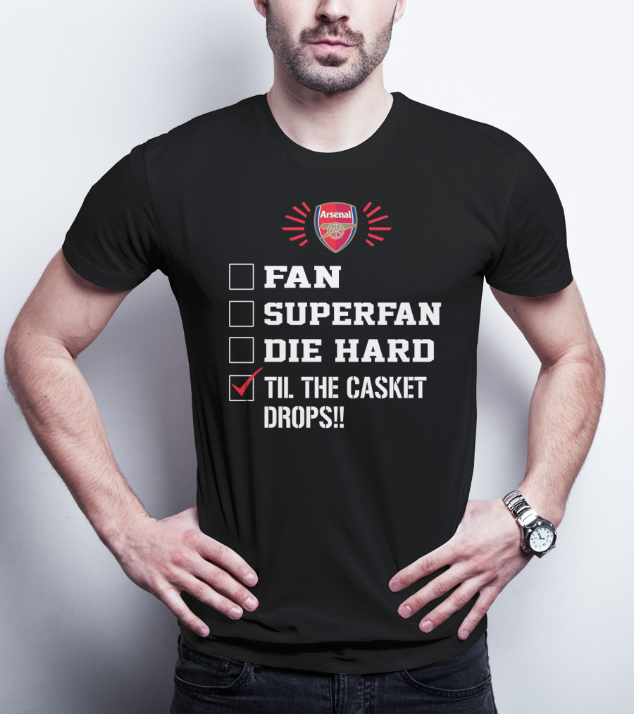 Arsenal Fan Superfan Die Hard Til The Casket Drops T-Shirt