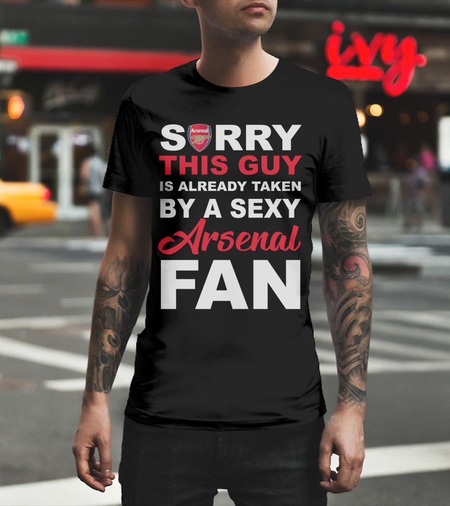 Sorry This Guy Is Already Taken By A Sexy Arsenal Fan T-Shirt