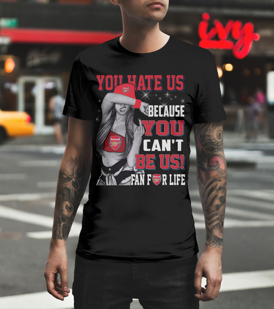 You Hate Us Because You Can't Be Us Fan For Life Arsenal T-Shirt