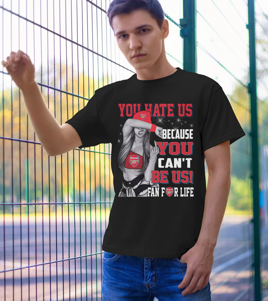 You Hate Us Because You Can't Be Us Fan For Life Arsenal T-Shirt