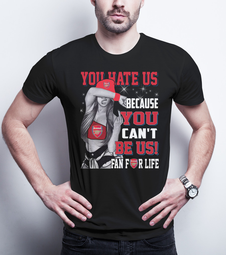 You Hate Us Because You Can't Be Us Fan For Life Arsenal T-Shirt