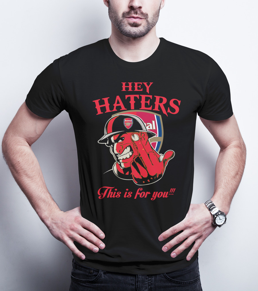 Hey Haters This Is For You Arsenal T-Shirt