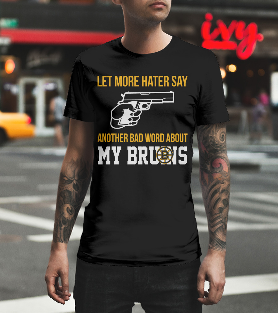 Let More Hater Say Another Bad Word About My Bruins Boston Bruins T-Shirt