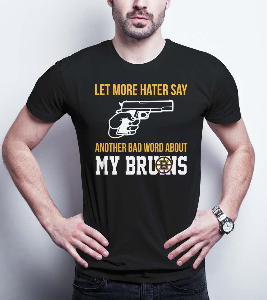 Let More Hater Say Another Bad Word About My Bruins Boston Bruins T-Shirt