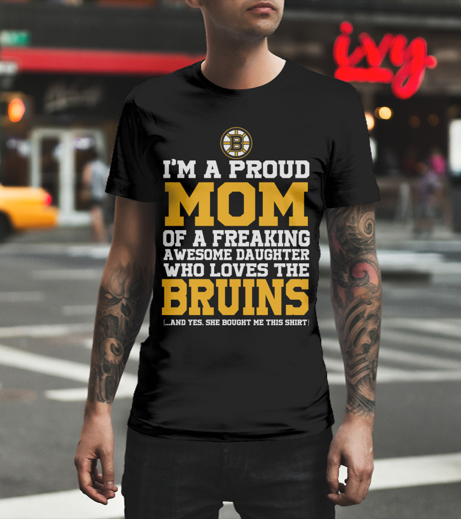 I'm A Proud Mom Of A Freaking Awesome Daughter Who Loves The Bruins Boston Bruins T-Shirt
