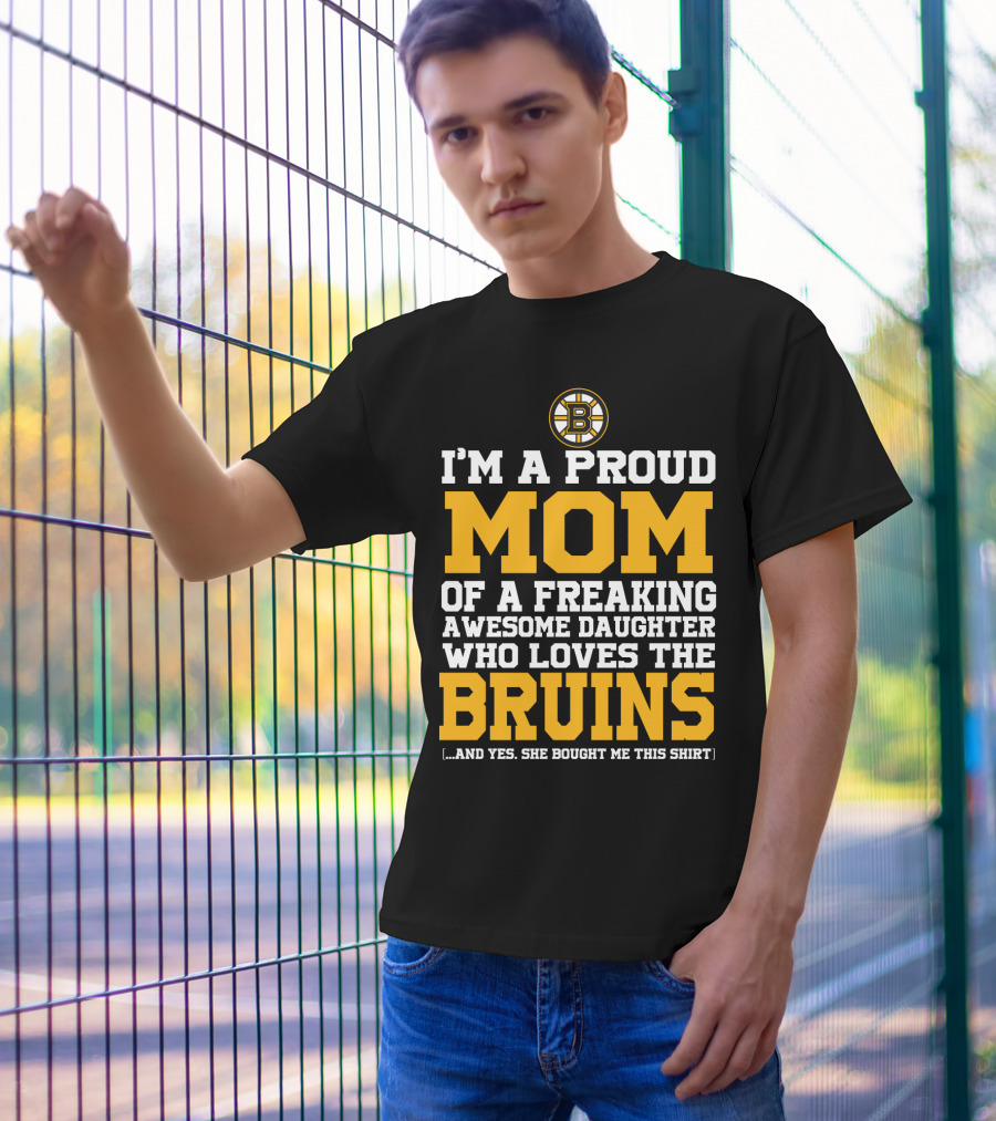 I'm A Proud Mom Of A Freaking Awesome Daughter Who Loves The Bruins Boston Bruins T-Shirt