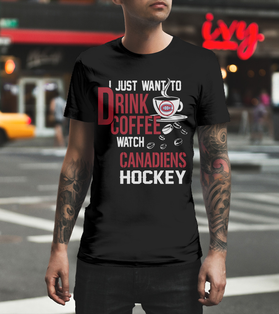 I Just Want To Drink Coffee Watch Canadiens Hockey T-Shirt