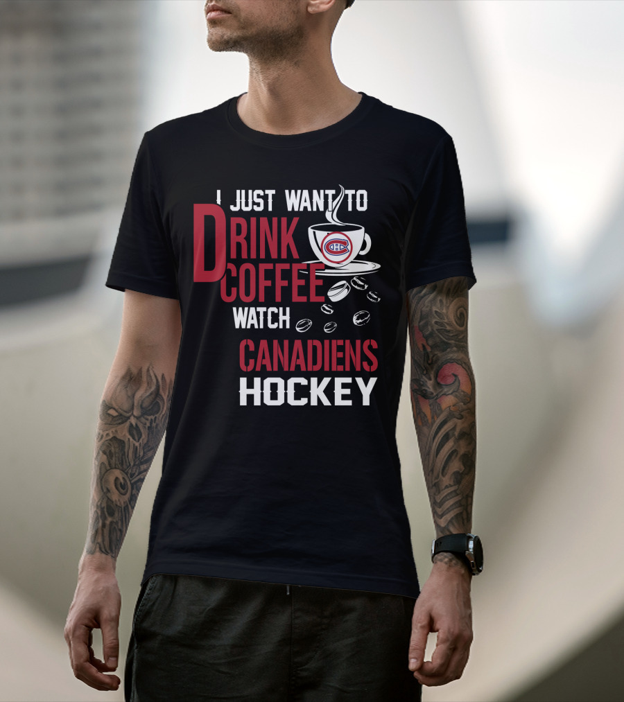 I Just Want To Drink Coffee Watch Canadiens Hockey T-Shirt
