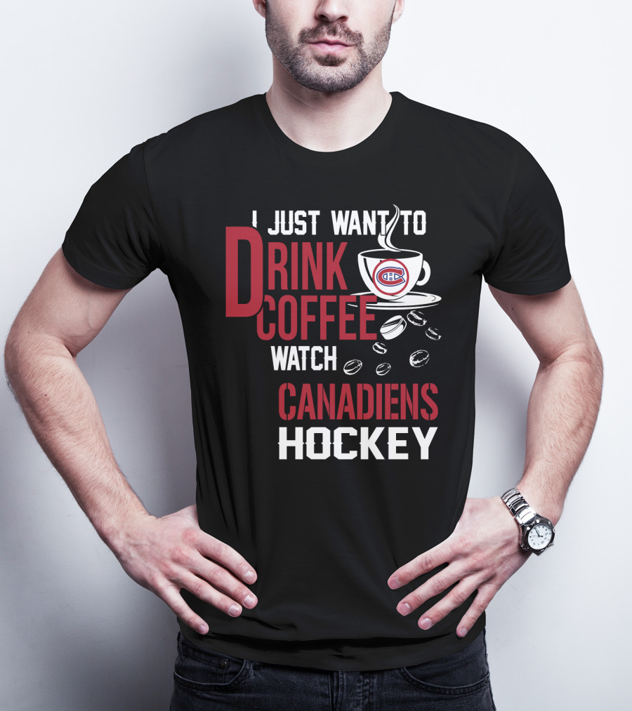 I Just Want To Drink Coffee Watch Canadiens Hockey T-Shirt