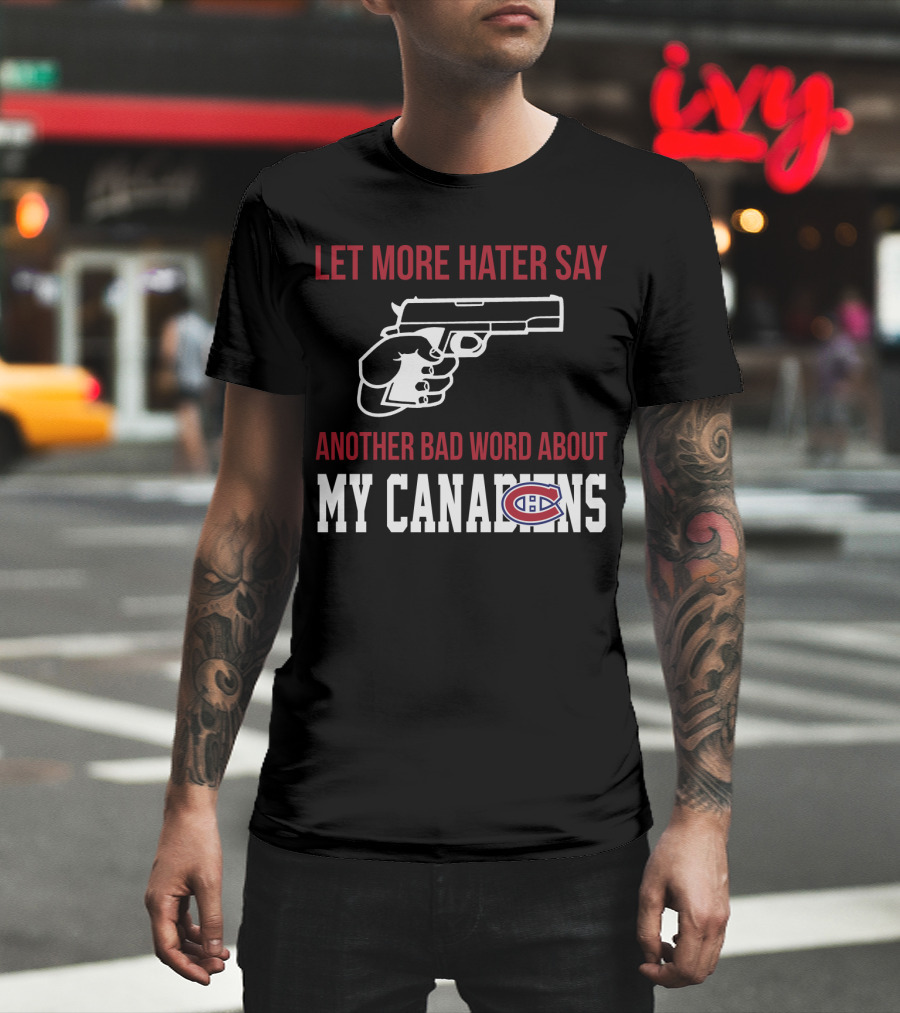 Let More Hater Say Another Bad Word About My Canadiens Hockey T-Shirt
