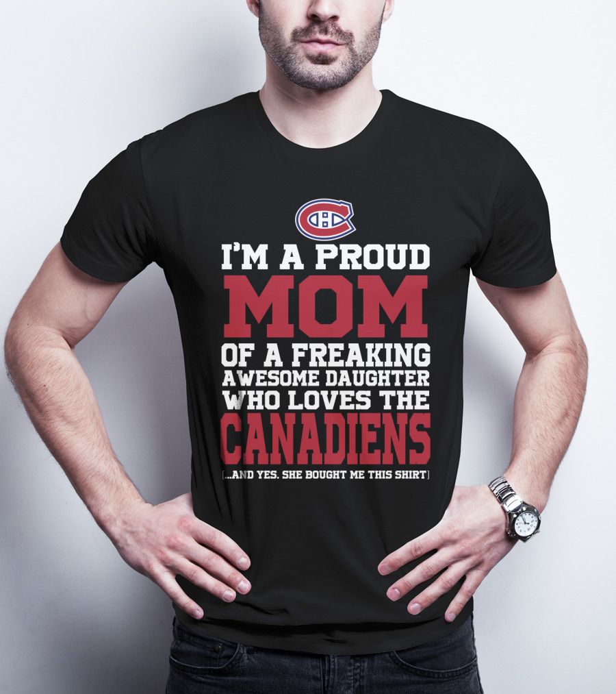 I'm A Proud Mom Of A Freaking Awesome Daughter Who Loves The Canadiens T-Shirt
