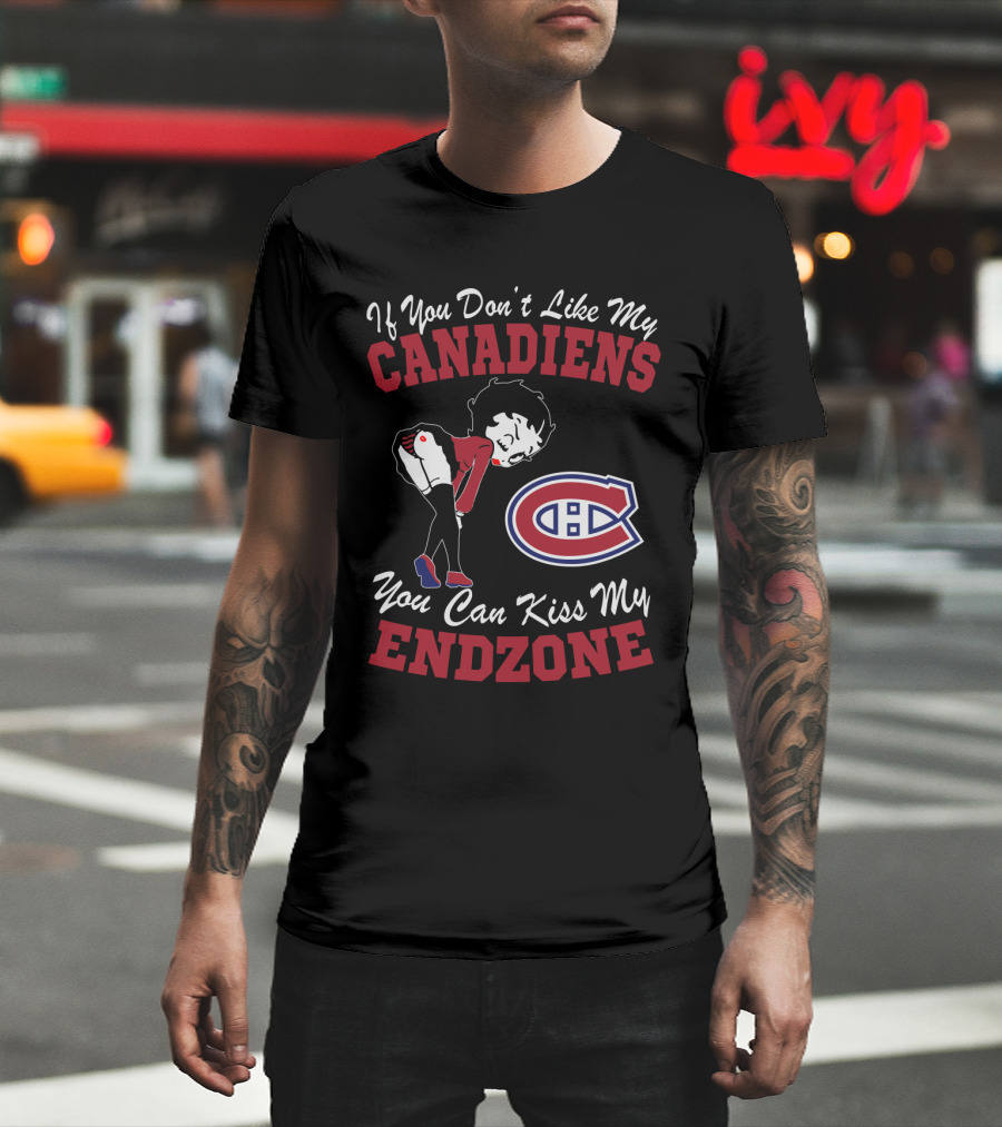 If You Don't Like My Canadiens You Can Kiss My Endzone T-Shirt