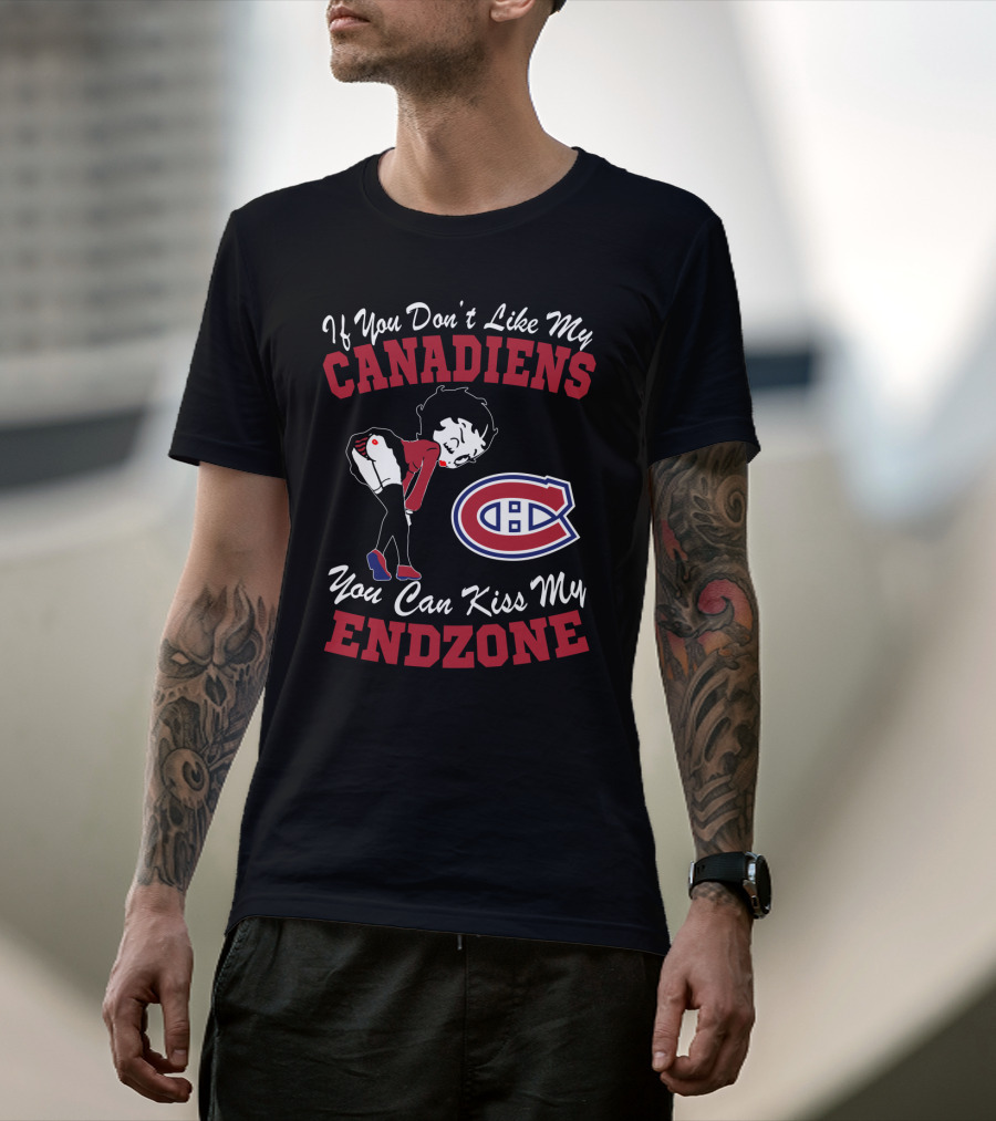 If You Don't Like My Canadiens You Can Kiss My Endzone T-Shirt