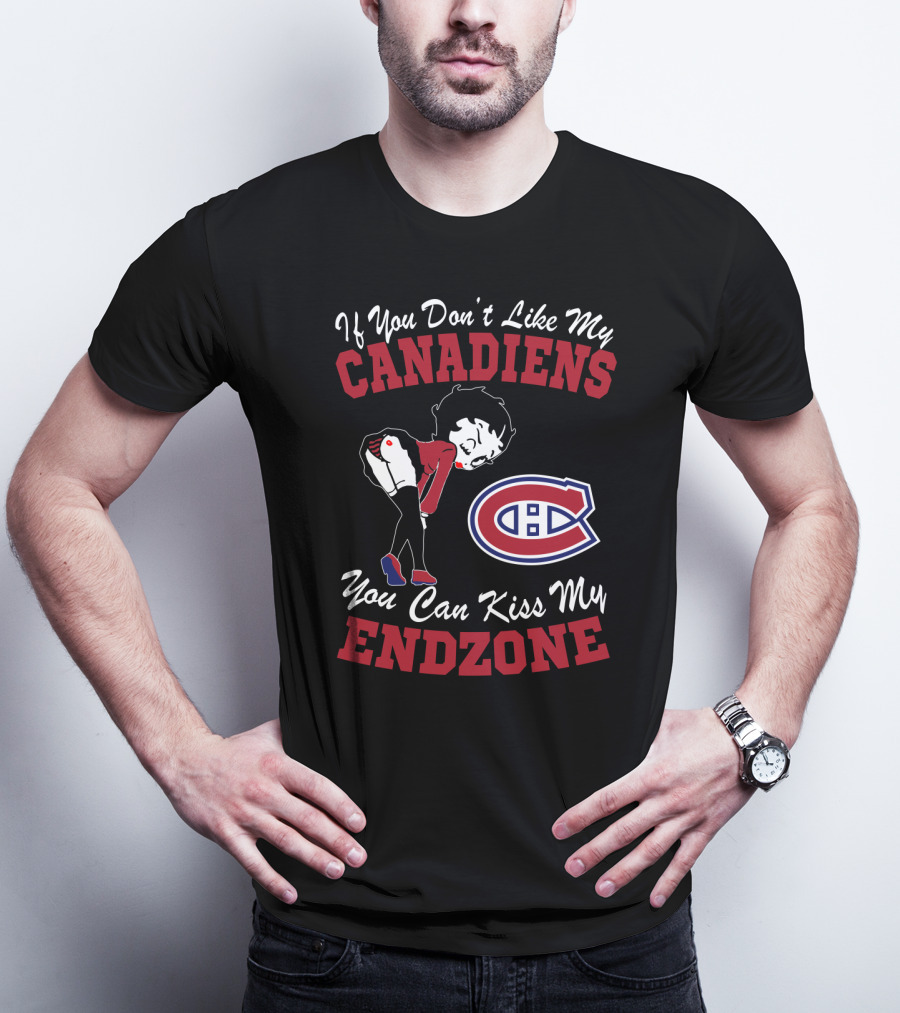 If You Don't Like My Canadiens You Can Kiss My Endzone T-Shirt