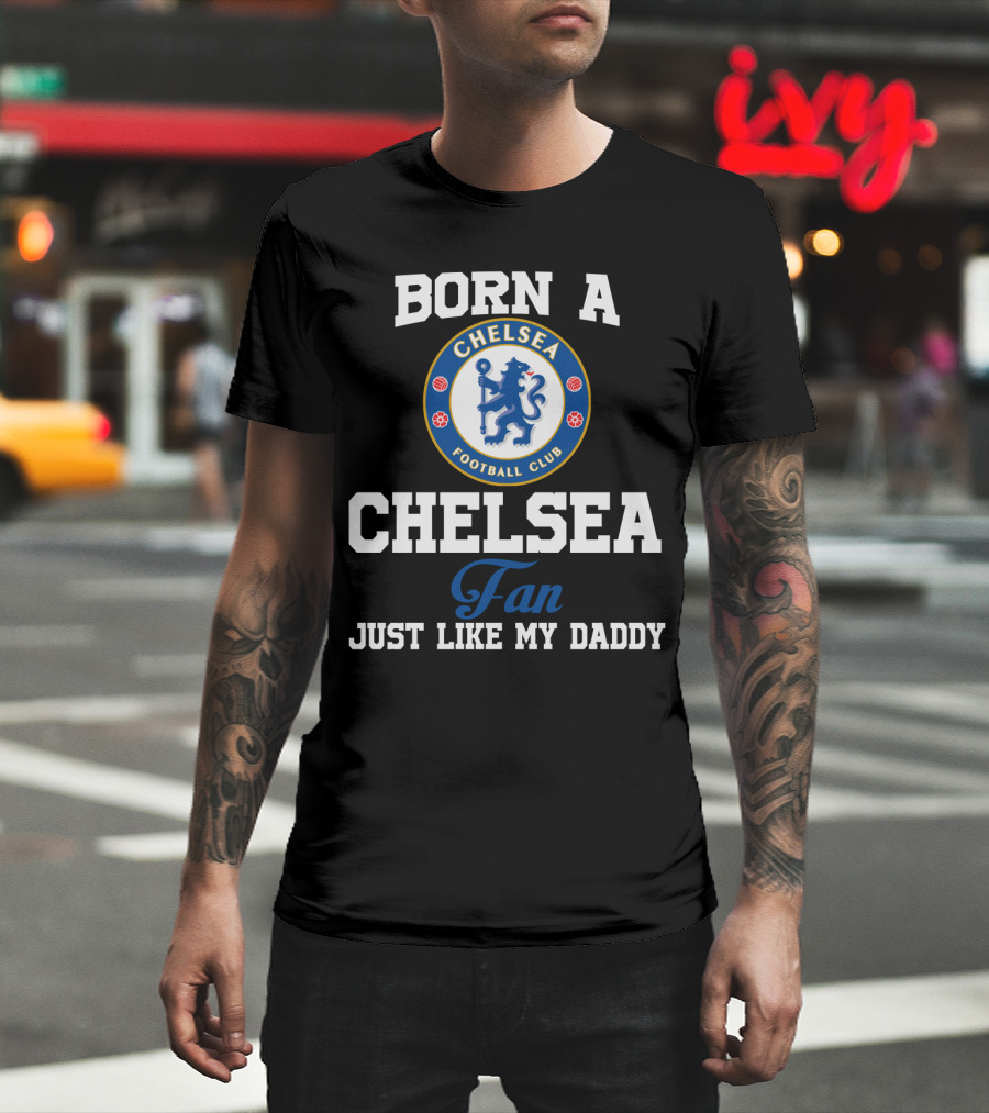 Born A Chelsea Football Club Fan Just Like My Daddy T-Shirt