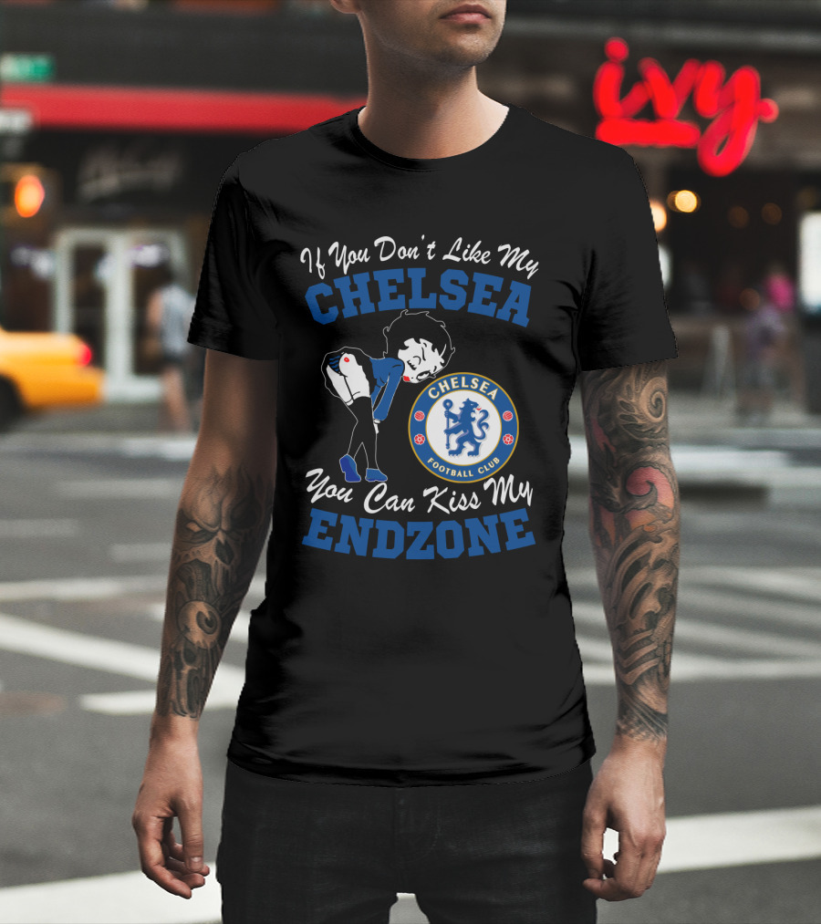 If You Don't Like My Chelsea Football Club You Can Kiss My Endzone T-Shirt