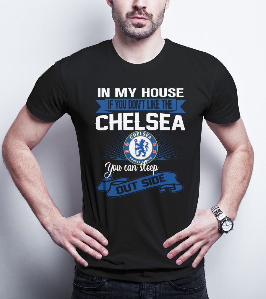 In My House If You Don't Like The Chelsea Football Club You Can Sleep Outside T-Shirt