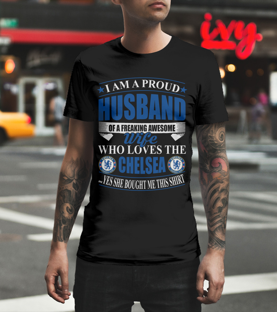 I Am A Proud Husband Of A Freaking Awesome Wife Who Loves The Chelsea Football Club Yes She Bought Me This T-Shirt
