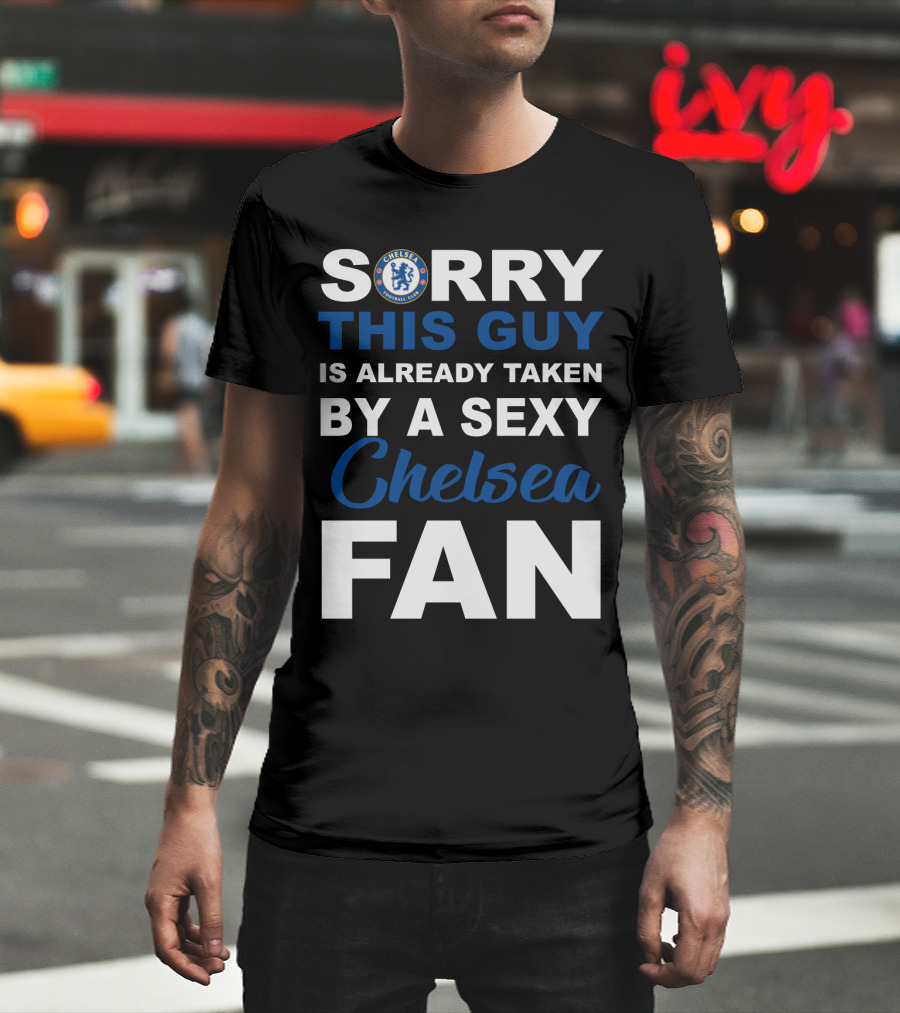Sorry This Guy Is Already Taken By A Sexy Chelsea Fan T-Shirt