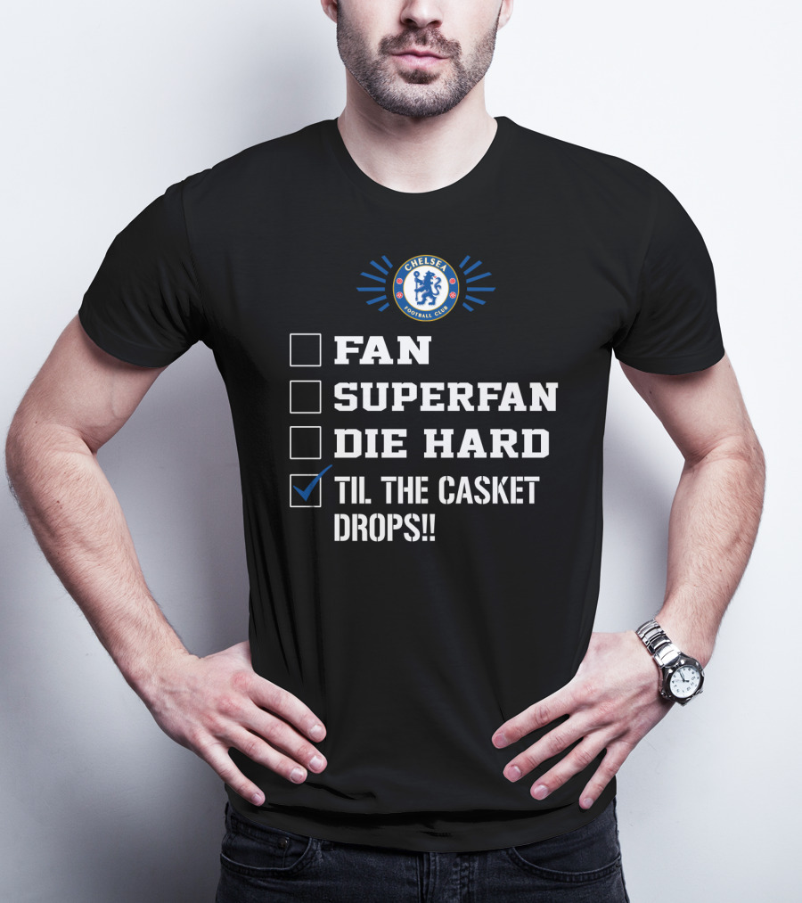 Chelsea Football Club Fan Superfan Die Hard Til The Casket Drops T-Shirt