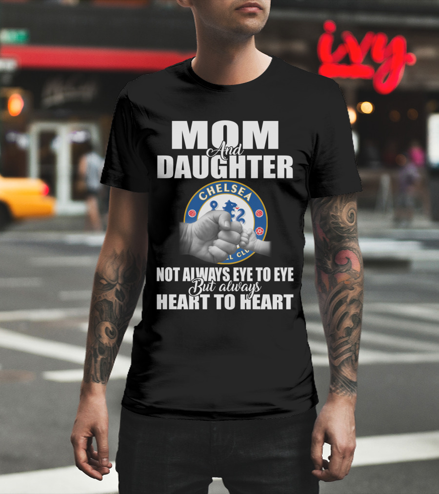 Mom And Daughter Chelsea Football Club Not Always Eye To Eye But Always Heart To Heart T-Shirt