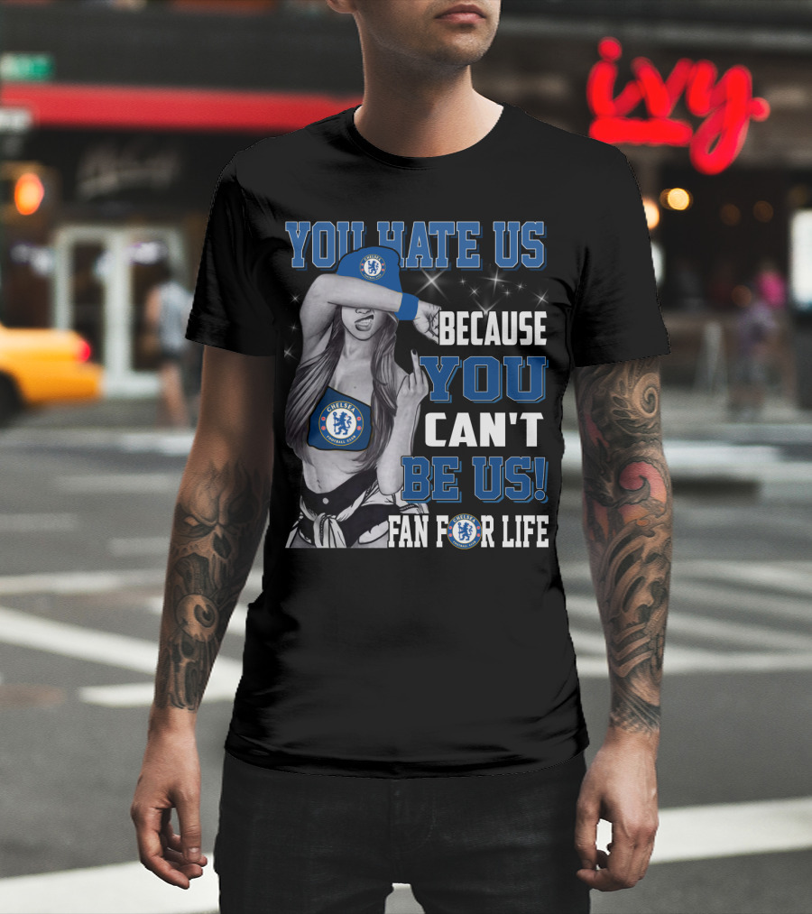 You Hate Us Because You Can't Be Us Fan For Life Chelsea T-Shirt