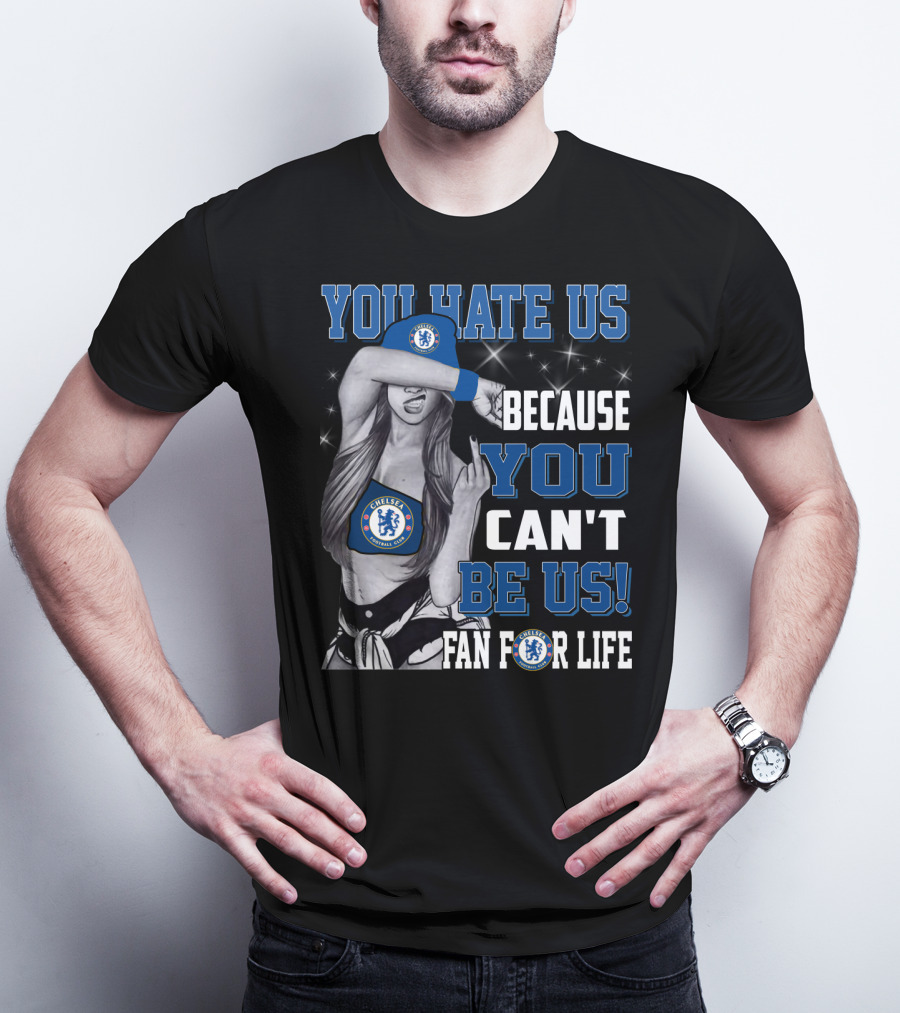 You Hate Us Because You Can't Be Us Fan For Life Chelsea T-Shirt